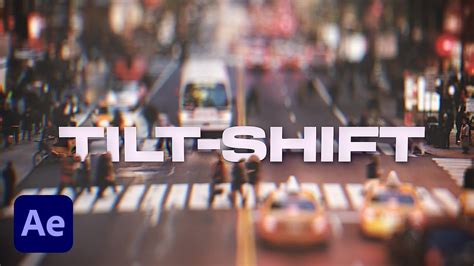 Make Anything Tiny After Effects Tilt Shift Tutorial Youtube
