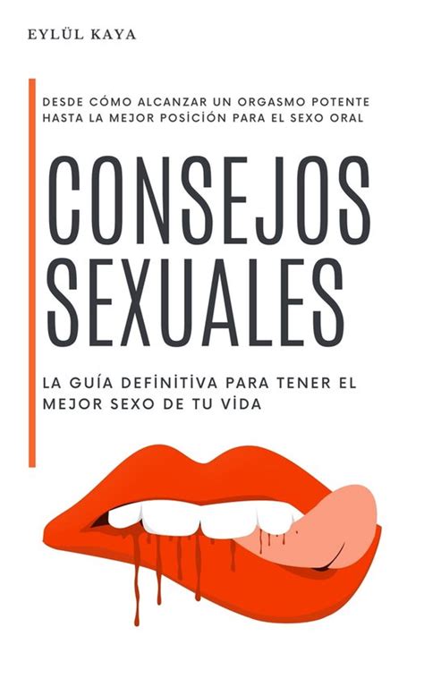 Eyl L Kaya Consejos Sexuales La Gu A Definitiva Para Tener El Mejor Sexo De Tu Vida Bol