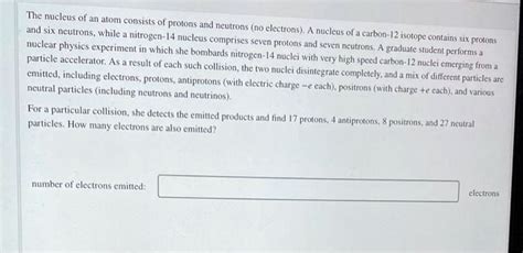 Solved The Nucleus Of An Atom Consists Of Protons And Neutrons Not Electrons A Nucleus Of A