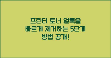 프린터 토너 얼룩을 빠르게 제거하는 5단계 방법 공개