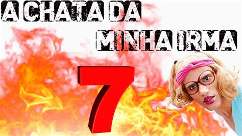 A Chata Da Minha IrmÃ 7 Youtube