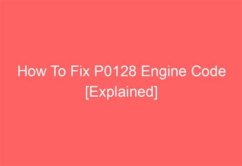 how to fix p0128 engine code [explained] automotiveglory