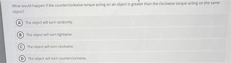 Solved What Would Happen If The Counterclockwise Torque