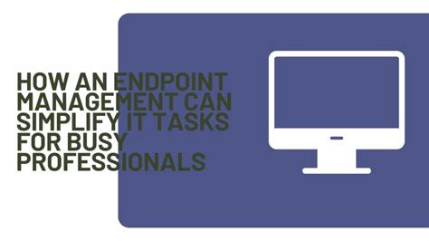 How An Endpoint Management Can Simplify It Tasks For Busy Professionals Itaf It Partner