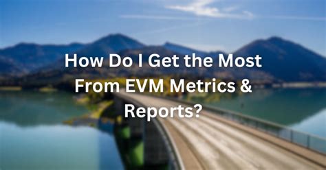 How Do I Get The Most From Evm Metrics And Reports Aztech