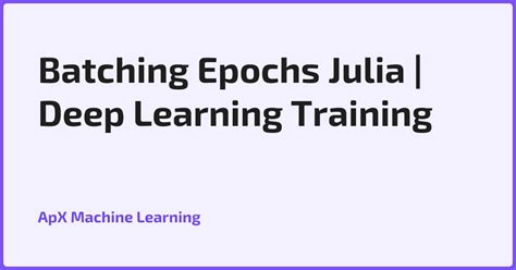 Batching Epochs Julia Deep Learning Training