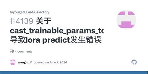 关于casttrainableparamstofp32导致lora Predict发生错误 · Issue 4139 · Hiyougallama Factory · Github