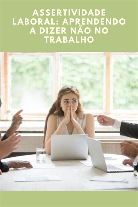Assertividade Laboral Aprendendo A Dizer Não No Trabalho Como Fazer