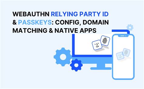 Webauthn Relying Party Id Rpid And Passkeys Domains And Native Apps