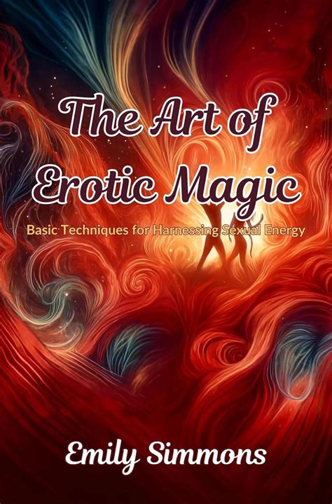 The Art Of Erotic Magic Basic Techniques For Harnessing