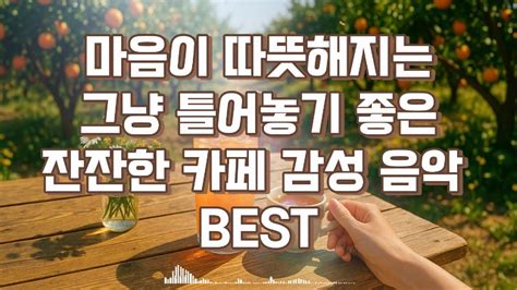 마음이 따뜻해지는 그냥 틀어놓기 좋은 잔잔한 카페 감성 음악 3 커피마시면서 듣기 좋은 음악 아침에 듣기 좋은 음악
