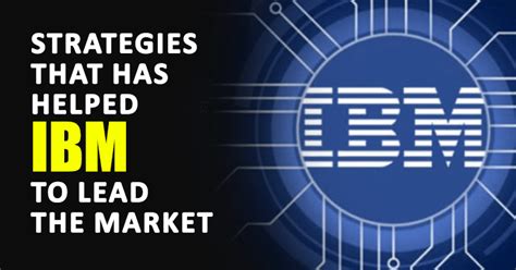 4 Strategies That Has Helped Ibm Stay In The Lead Marketing Mind