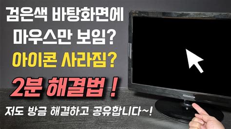 컴퓨터 부팅후 검은색 바탕화면에 마우스만 보일때 해결법 저도 방금 해결하고 알려드립니다~ 컴퓨터검은화면 모니터검은화면마우스 검정색바탕화면 Youtube