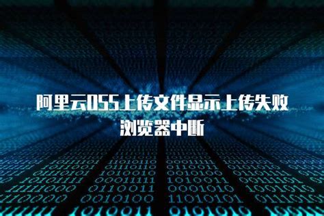 阿里云oss上传文件显示上传失败浏览器中断 阿里云存储oss 重庆典名科技