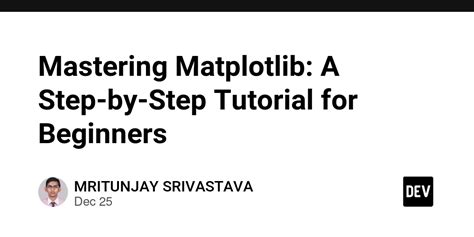 Mastering Matplotlib A Step By Step Tutorial For Beginners Dev Community