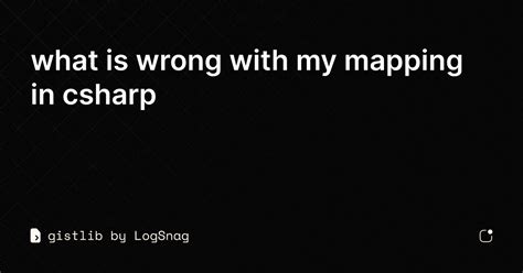 Gistlib What Is Wrong With My Mapping In Csharp
