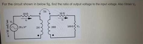 Solved For The Circuit Shown In Below Fig Find The Ratio Of Chegg
