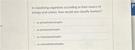 solved in classifying organisms according to their source of