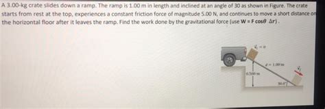 solved a 3 00 kg crate slides down a ramp the ramp is 1 00