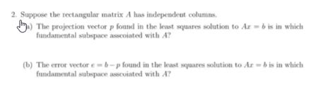 Solved Suppose The Rectangular Matrix A Has Independent Chegg