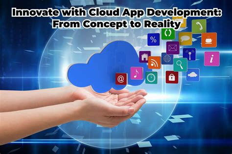 Unlock Innovation With Cloud App Development From Idea To Completion