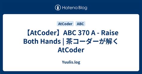 【atcoder】abc 370 A Raise Both Hands 茶コーダーが解くatcoder Yuulislog