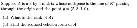 solved suppose a is a 3 by 4 matrix whose nullspace is the