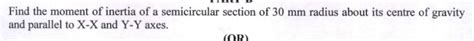 Find The Moment Of Inertia Of A Semicircular Section Of 30 Mm Radius Abou