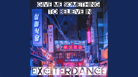 Give Me Something To Believe In Youtube