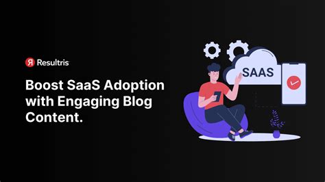7 Tips To Boost Saas Adoption With Engaging Blog Content Resultris
