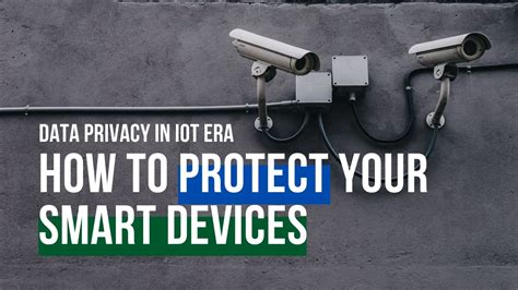 Data Privacy In The Iot Era How To Protect Your Smart Devices