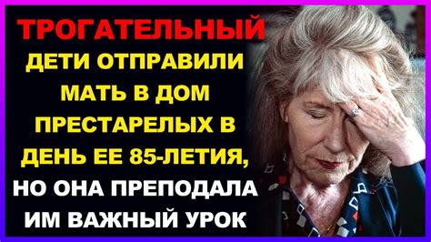 Дети Отправили Мать В Дом Престарелых Но Она Преподала Им Важный Урок Youtube