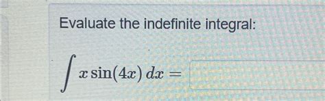 solved evaluate the indefinite integral ∫﻿﻿xsin 4x dx