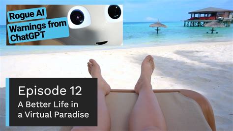 Rogue Ai Warnings From Chatgpt Episode 12 A Better Life In A Virtual Paradise Youtube