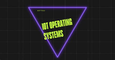 Guide To The 21 Best Iot Operating Systems Of 2025