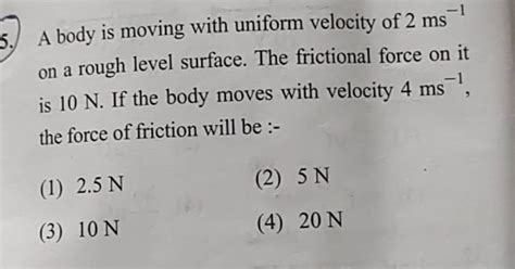 A Body Is Moving With Uniform Velocity Of 2 Mathrm{ms} { 1} On A Rough L