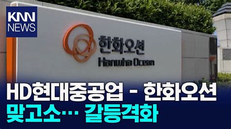 Hd현대중 한화오션 맞고소 갈등 격화 Knn Youtube