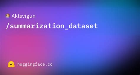 Aktsvigunsummarizationdataset · Datasets At Hugging Face