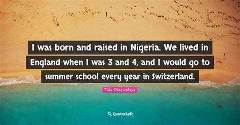 I Was Born And Raised In Nigeria We Lived In England When I Was 3 And