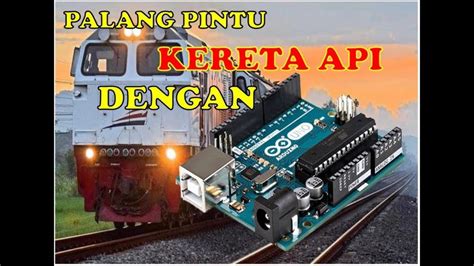 Arduino Basic MEMBUAT PALANG PINTU KERETA API DENGAN ARDUINO TEKNIK