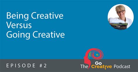 Being Creative Versus Going Creative