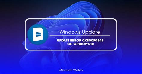 Update Error 0x800f0845 On Windows 10 [fixed] Microsoft Watch