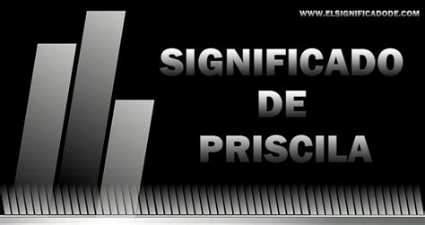 Significado De Priscila Nombre Femenino De Origen Latín
