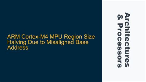 Arm Cortex M4 Mpu Region Size Halving Due To Misaligned Base Address System On Chips