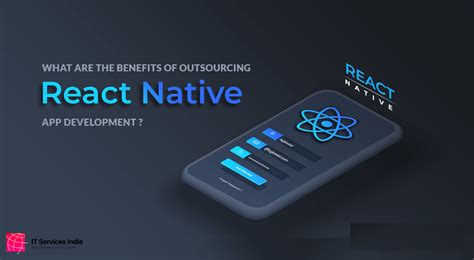 The Key Benefits Of Outsourcing React Native App Development To India By It Services India