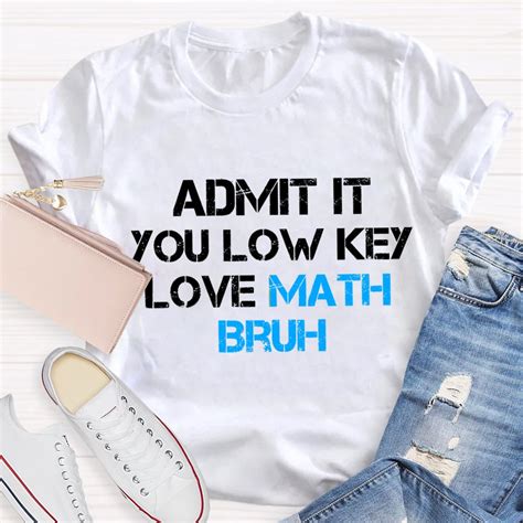 Admit It You Low Key Love Math Bruh Math Teacher T Shirt