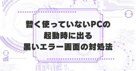 暫く使っていないpcの起動時に出る黒いエラー画面の対処法 Kaitos Memo