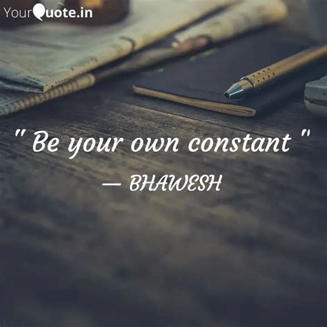 Be Your Own Constant Quotes And Writings By Yq Bhawesh Yourquote