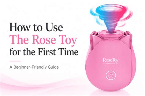 How To Use The Rose Toy For The First Time