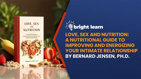 Brightlearn Love Sex And Nutrition A Nutritional Guide To Improving